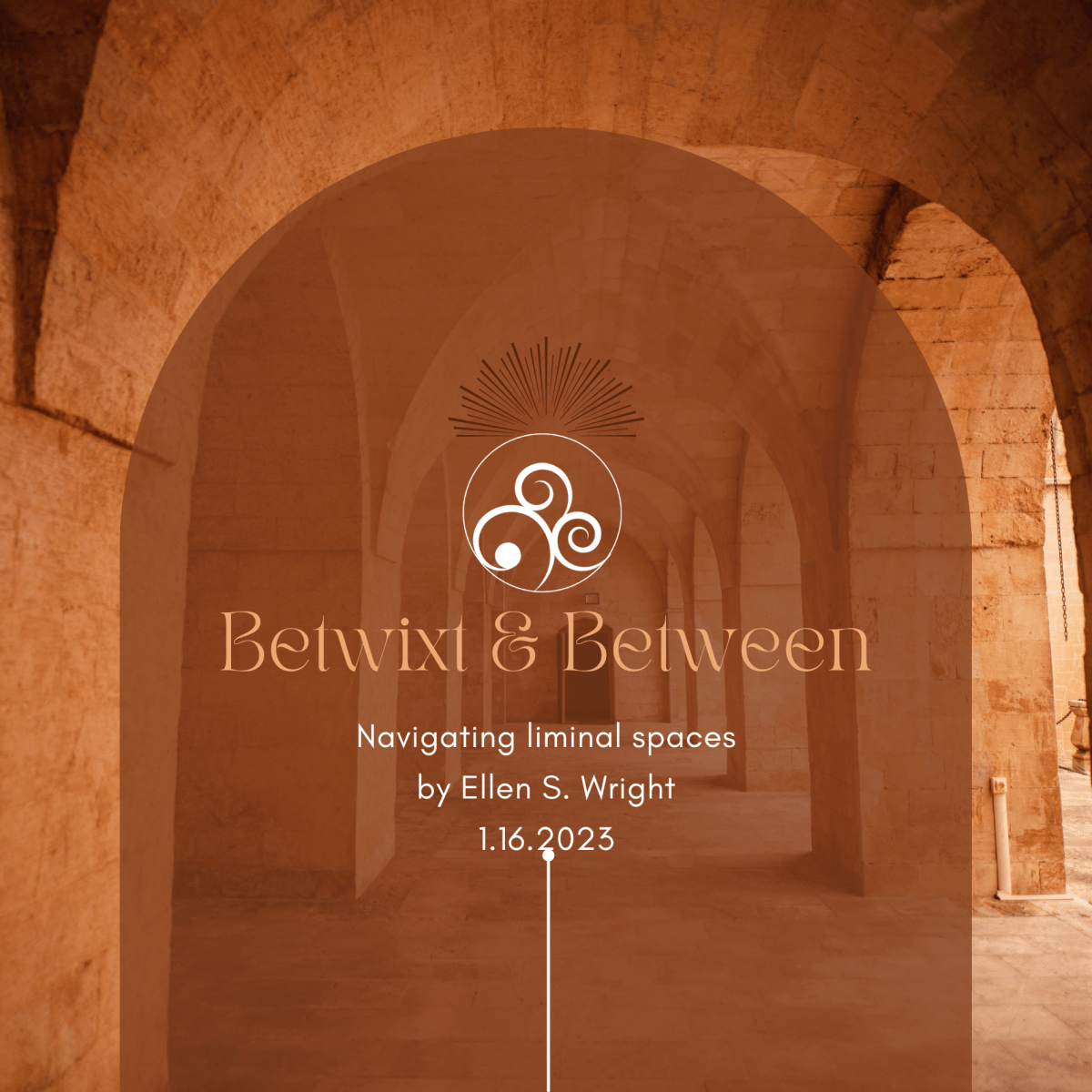Betwixt & Between: Navigating liminal spaces. – Ellen S. Wright, LMFT